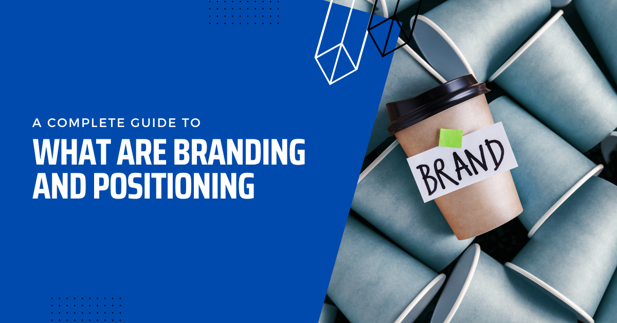A Complete Guide To What Are Branding And Positioning