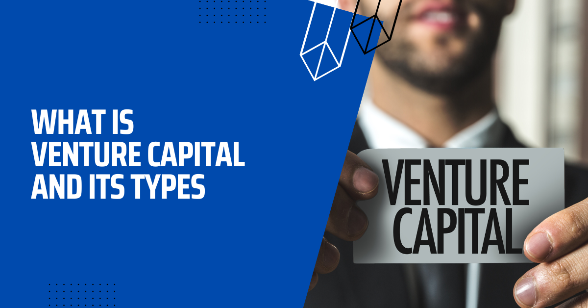 What Is Venture Capital And Its Types