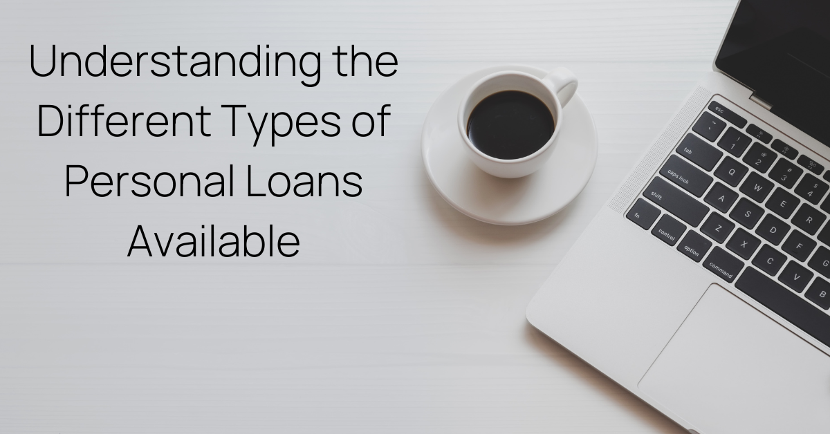 Understanding the Different Types of Personal Loans Available