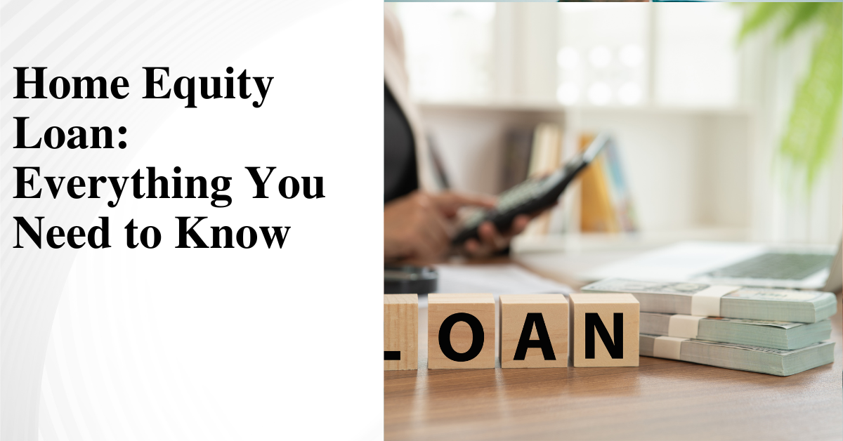 Home Equity Loan: Everything You Need to Know