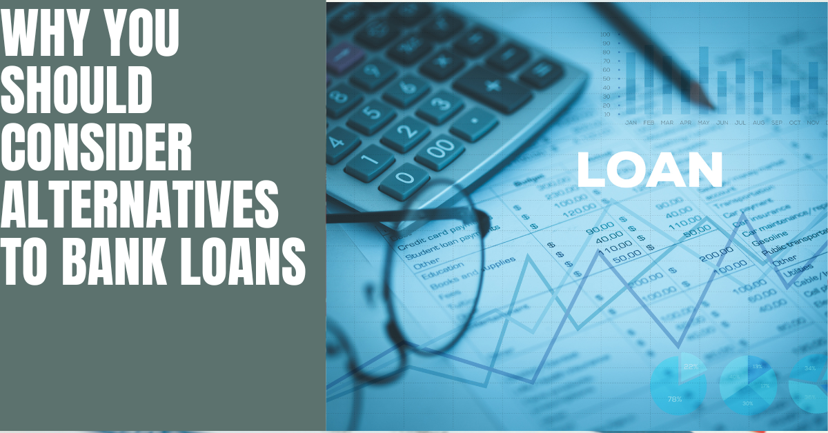 Why You Should Consider Alternatives to Bank Loans